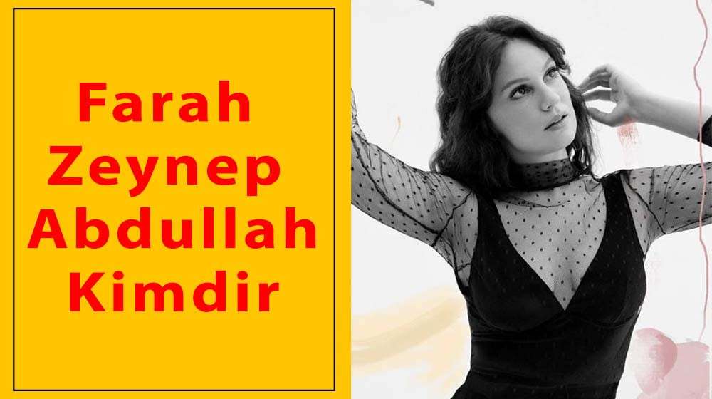 Farah Zeynep Abdullah Kimdir