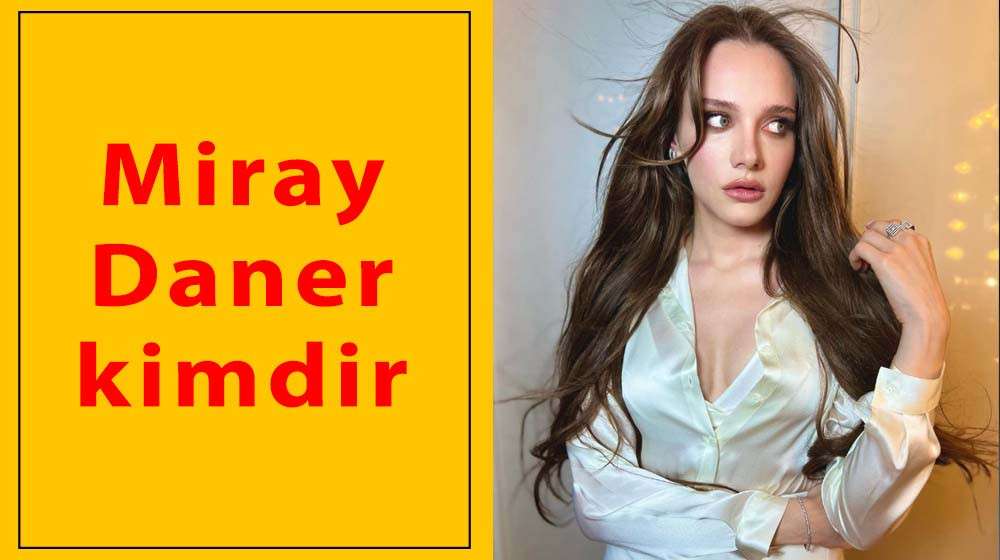 Miray Daner Kimdir?